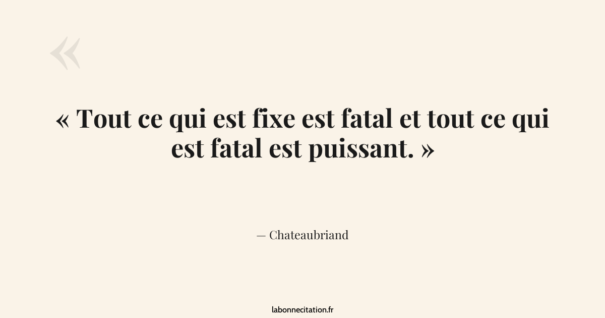 Tout ce qui est fixe est fatal et tout ce... - Chateaubriand - La Bonne ...