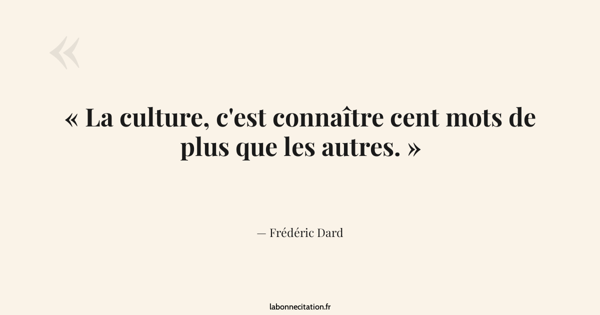 La culture, c'est connaître cent mots de plus que les... - Frédéric ...