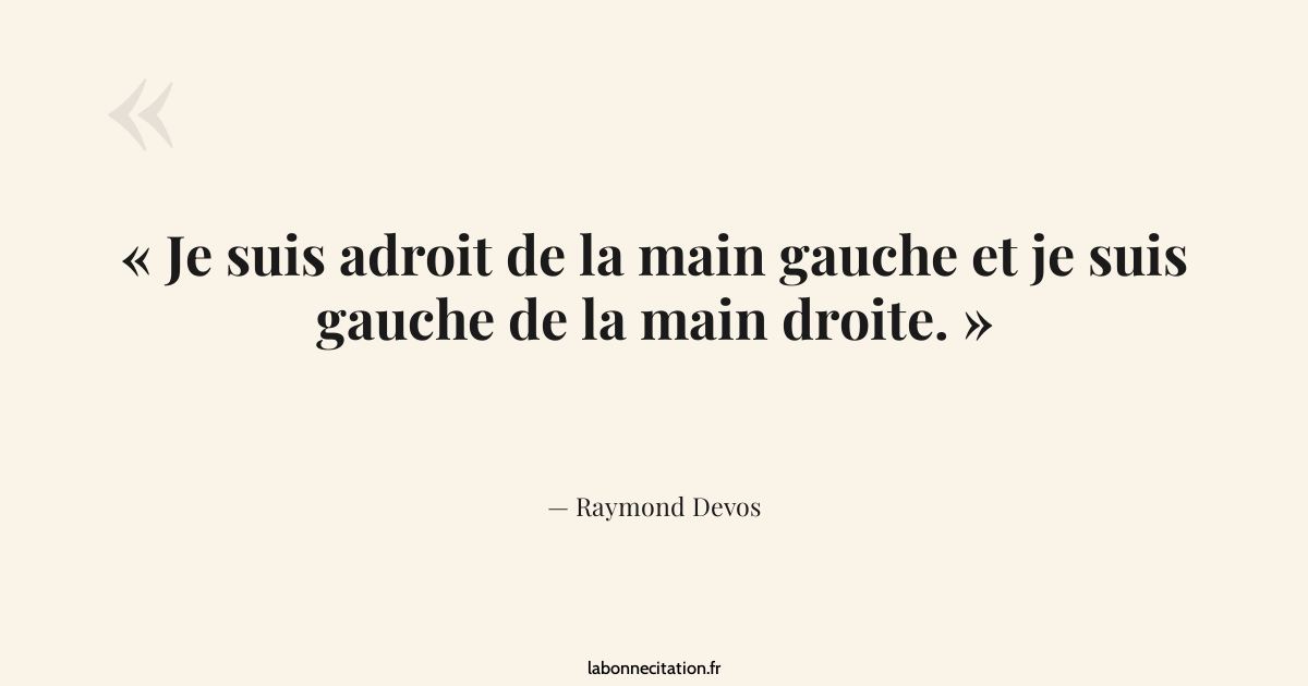 Je suis adroit de la main gauche et je suis... - Raymond Devos - La ...