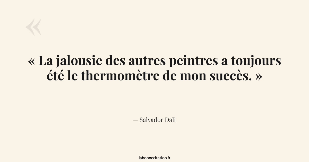 La jalousie des autres peintres a toujours été le thermomètre ...